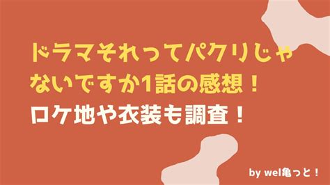 ドラマそれってパクリじゃないですか1話の感想！ロケ地や衣装も調査！ ウェルかめっと！