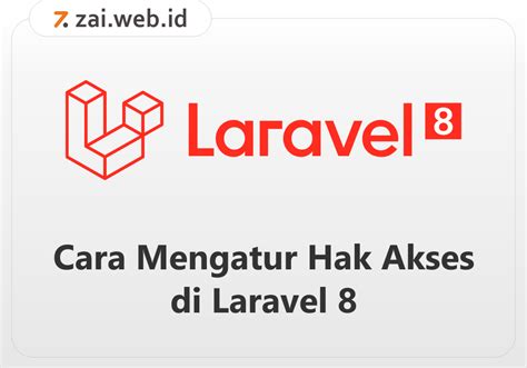 cara mengatur hak akses di laravel 8 zai web id