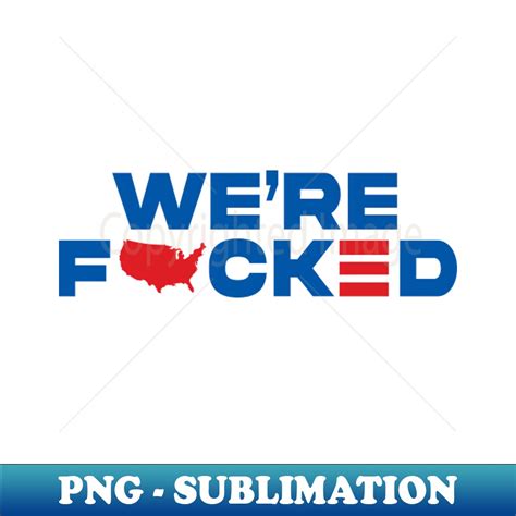 Were Fucked Modern Sublimation Png File Stunning Sublima Inspire