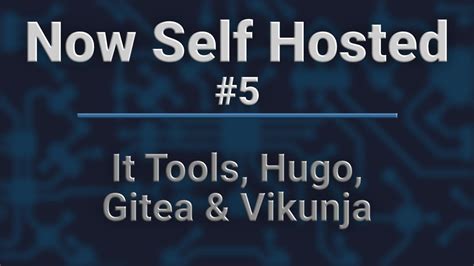now self hosted 5 this issue covers it tools hugo gitea and vikunja