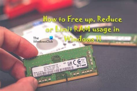 How To Free Up Reduce Or Limit Ram Usage In Windows 11