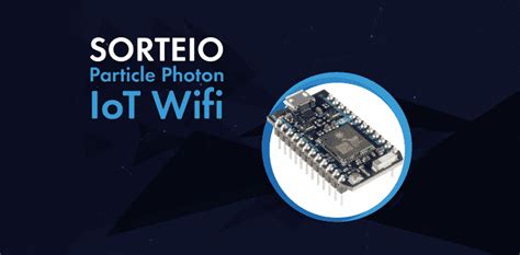 Promoção Particle Photon Iot Concorra Uma Placa Makerhero
