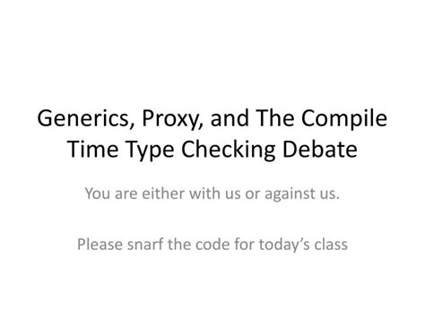 Ppt Generics Proxy And The Compile Time Type Checking Debate