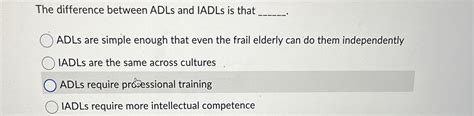 Solved The Difference Between Adls And Iadls Is That Q Adls