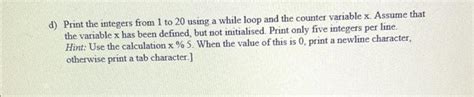 Solved D Print The Integers From To Using A While Loop Chegg Com