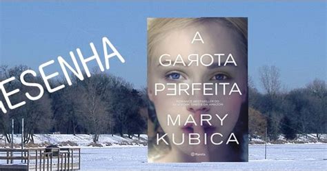 Doces Letras Resenha A Garota Perfeita Mary Kubica Planeta De Livros Brasil