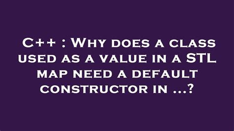 C Why Does A Class Used As A Value In A Stl Map Need A Default