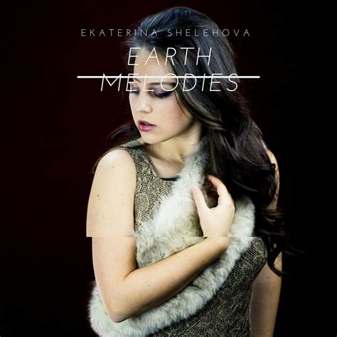 Earth Melodies Ekaterina Shelehova