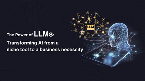 The Power Of Llms Transforming Ai Into A Business Necessity