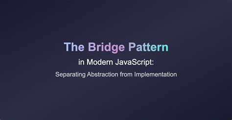 The Bridge Pattern In Modern Javascript Separating Abstraction From