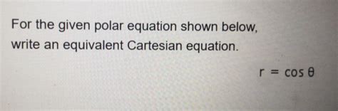 solved for the given polar equation shown below write an equivalent