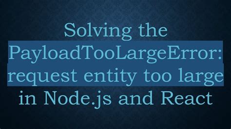 Solving The Payloadtoolargeerror Request Entity Too Large In Nodejs