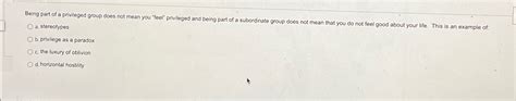 Solved Being Part Of A Privileged Group Does Not Mean You Chegg Com