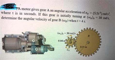 A Motor Gives Gear A An Angular Acceleration Of 5 5t 3 Rad S 2 Where T Is In Seconds If