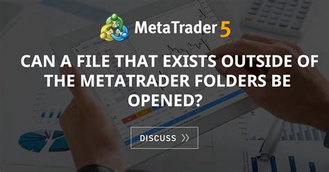 Can A File That Exists Outside Of The Metatrader Folders Be Opened