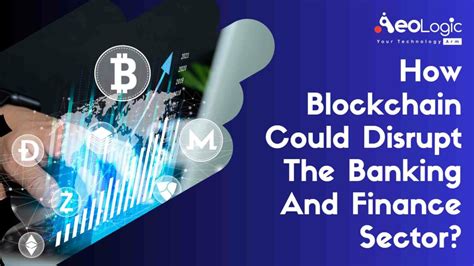 How Blockchain Could Disrupt The Banking And Finance Sector