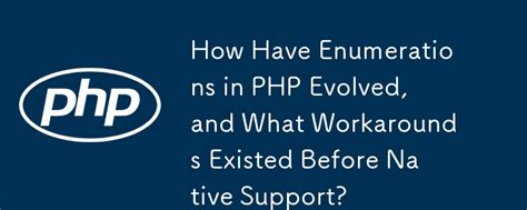 PHP 中的枚舉是如何演變的 php教程 PHP中文網