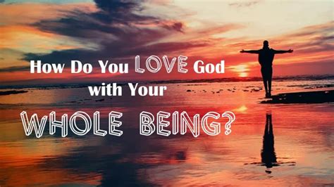 How Do You Love God With Your Whole Being Hes So Worth It Ministries