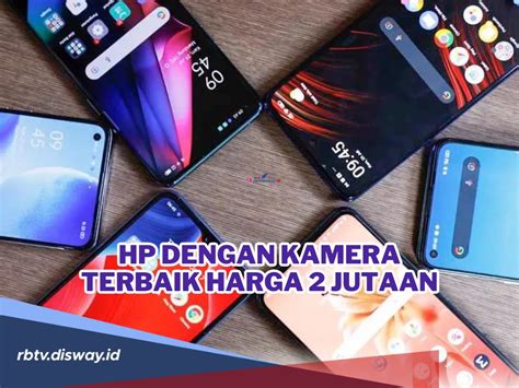 Rekomendasi Hp Dengan Kamera Terbaik Harga Rp Jutaan Dukung Skill Fotografi Tanpa Budget Besar