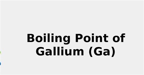 Boiling Point Of Gallium Ga And Color Uses Discovery 2022