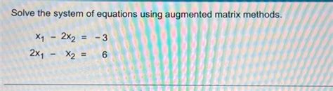 solved solve the system of equations using augmented matrix