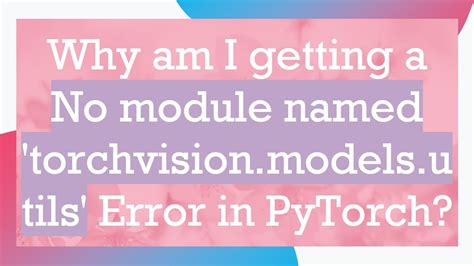 why am i getting a no module named torchvision models utils error in
