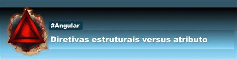 Angular Diretivas Estruturais Versus Diretivas De Atributos