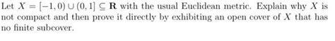 solved let x [−1 0 ∪ 0 1]⊆r with the usual euclidean metric