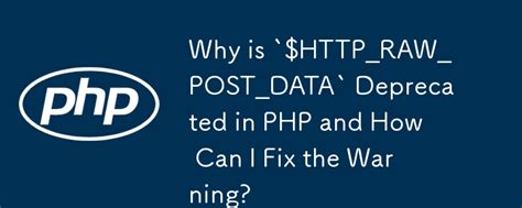 Why Is RAW POST DATA Deprecated In PHP And How Can I Fix The Warning PHP Tutorial Php Cn