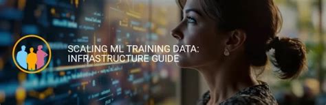 scaling ml training data infrastructure guide