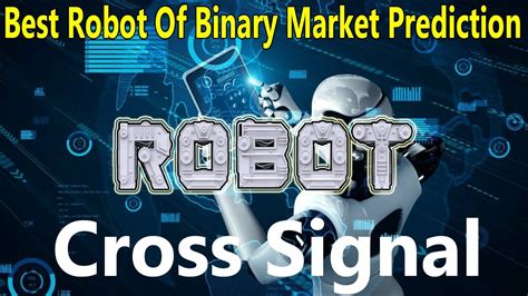 best robot of binary market prediction robot cross signal youtube