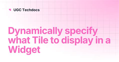 Dynamically Specify What Tile To Display In A Widget UGC Techdocs