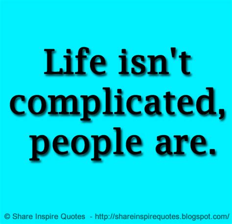 Life Isnt Complicated People Are Share Inspire Quotes