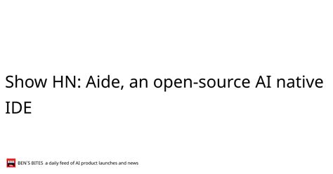 show hn aide an open source ai native ide bens bites