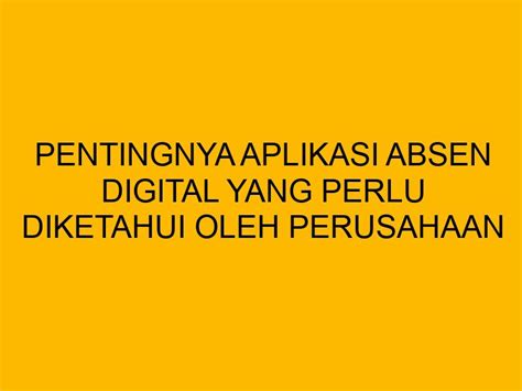 Pentingnya Aplikasi Absen Digital Yang Perlu Diketahui Oleh Perusahaan