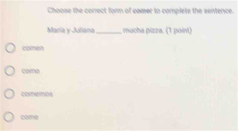 Solved Choose The Correct Form Of Comer To Complete The Sentence