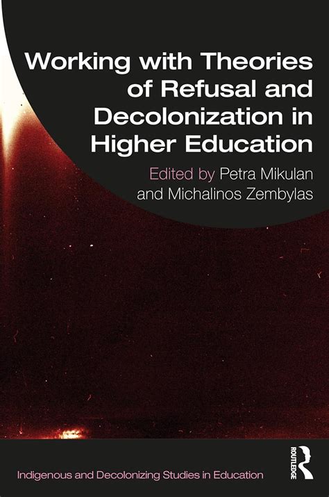 Working With Theories Of Refusal And Decolonization In Higher Education Indigenous