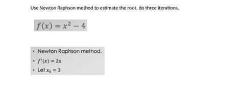 use newton raphson method to estimate the root do