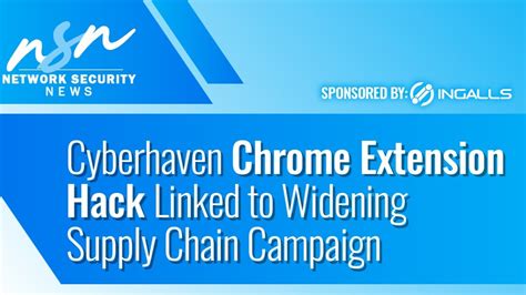 Cyberhaven Chrome Extension Hack Linked To Widening Supply Chain Campaign