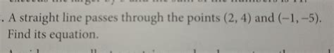 Solved 1 A Straight Line Passes Through The Points 2 4 And 1 5 Find Its Equation [math]