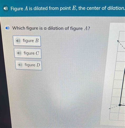 Figure A Is Dilated From Point E The Center Of Dilation Which Figure