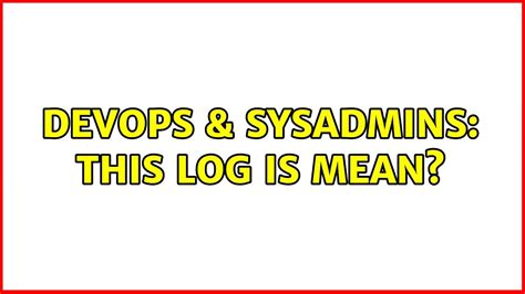 Devops And Sysadmins This Log Is Mean Youtube