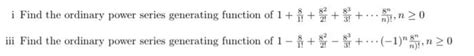 Solved I Find The Ordinary Power Series Generating Function Chegg
