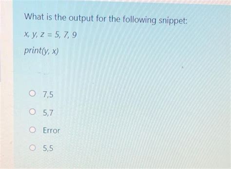 Solved What Is The Output For The Following Snippet X Y Z