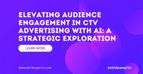 Elevating Audience Engagement In Ctv Advertising With Ai A Strategic Exploration