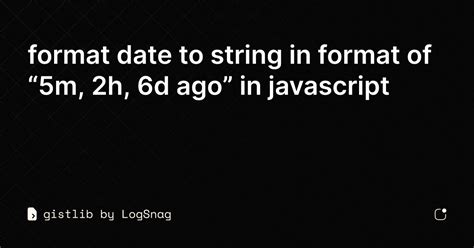 Gistlib Format Date To String In Format Of “5m 2h 6d Ago” In Javascript