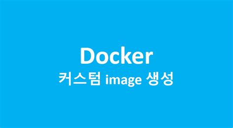 [ Docker ] 커스텀 Image 생성 Docker Hup 에 업로드 해보기