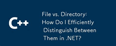 File Vs Directory How Do I Efficiently Distinguish Between Them In