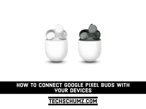 How To Connect Google Pixel Buds With Your Devices Techschumz