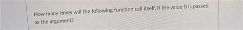 Solved How Many Times Will The Following Function Call
